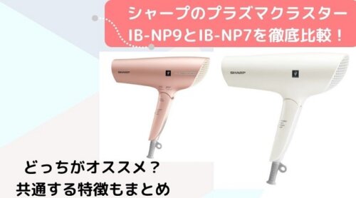 IB-NP9とIB-NP7の違いを比較！オススメは？SHARPプラズマクラスタードライヤー – 家電とあれこれ