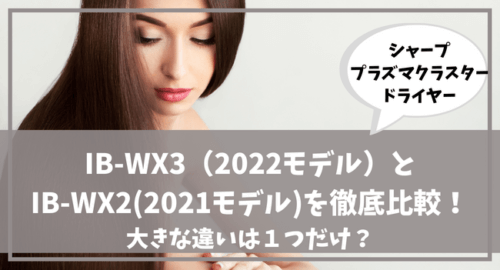 IB-WX3とIB-WX2の違いを比較！性能の変更点は？シャープのドライヤー – 家電とあれこれ